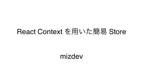 React Context を用いた簡易 Store Mizdev