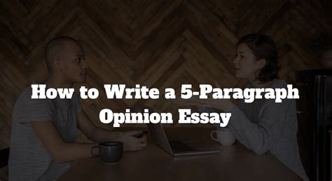 How To Write A 5 Paragraph Opinion Essay Essays Any Time