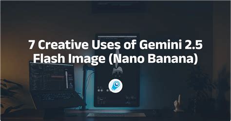 7 Usos Creativos De La Imagen Flash De Gemini 25 Nano Banana Cometapi Todos Los Modelos De