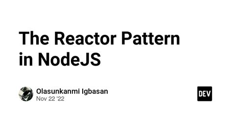 The Reactor Pattern In NodeJS DEV Community