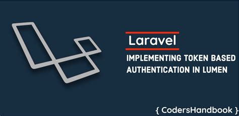 Implementing Token Based Authentication In Lumen Coders Handbook