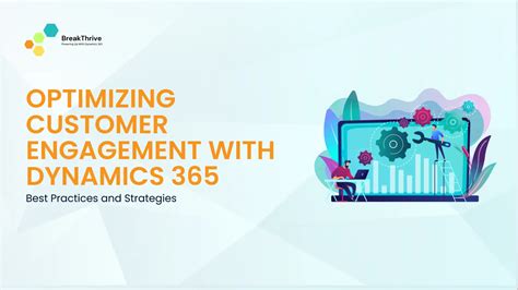 Optimizing Customer Engagement With Dynamics 365 Best Practices And Strategies Breakthrive