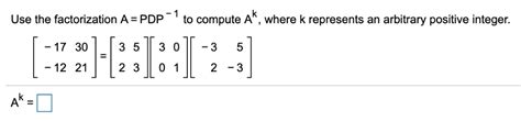 solved use the factorization a pdp 1 to compute ak where