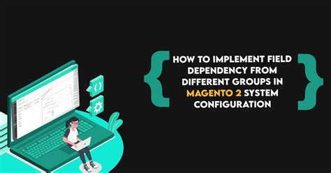 How To Implement Field Dependency In System Configuration Magento 2