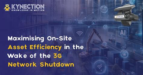 Maximising On Site Asset Efficiency In The Wake Of The 3g Network Shutdown
