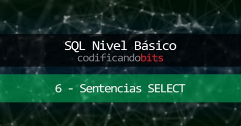 6 Sentencias Select Codificando Bits