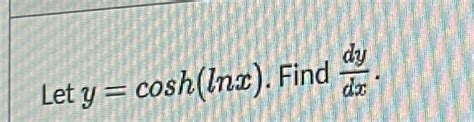 Solved Let Y Cosh Lnx Find Dydx Chegg Com