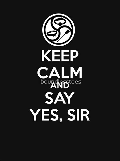 Keep Calm And Say Yes Sir Bdsm Kink Domsub T Shirt By Boundlesstees Redbubble Bdsm T