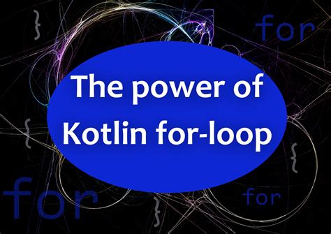 The Power Of Kotlin For Loop