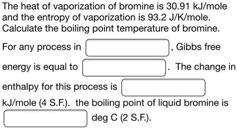 Solved The Heat Of Vaporization Of Bromine Is 30 91 Kj Mole And The Entropy Of Vaporization Is