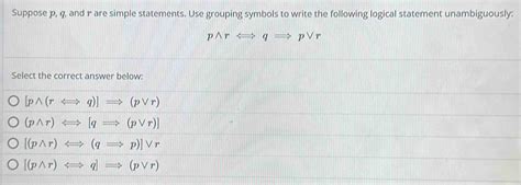 Solved Suppose P Q And R Are Simple Statements Use Grouping Symbols