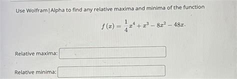 Solved Use Wolframalpha To Find Any Relative Maxima And Minima Of The Function Fx 14 X4x