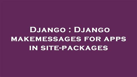 Django Django Makemessages For Apps In Site Packages Youtube