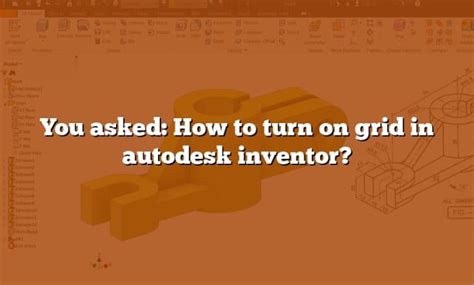 You Asked How To Turn On Grid In Autodesk Inventor