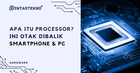 Apa Itu Processor Ketahui Fungsi Otak Dibalik Smartphone Dan Pc