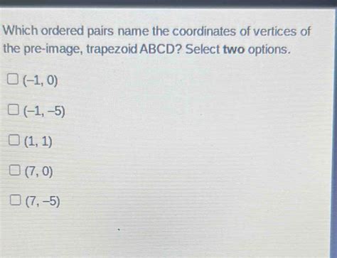 Which Ordered Pairs Name The Coordinates Of Vertices Of The Pre Image