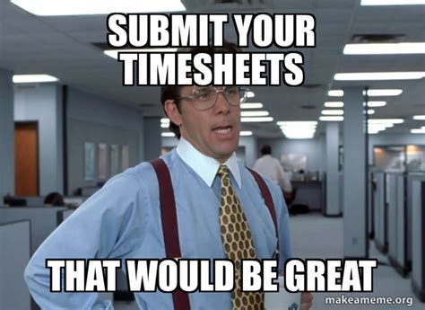 Submit Your Timesheets That Would Be Great That Would Be Great