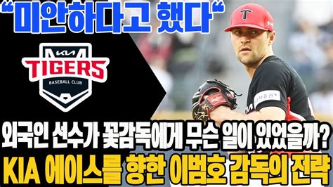 미안하다고 했다외국인 선수가 꽃감독에게 무슨 일이 있었을까 Kia 에이스를 향한 이범호 감독의 전략 Kia타이거즈 제임스네일 Youtube
