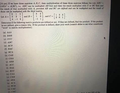 Solved 10 Pts If We Have Three Matrices A B C Then Chegg Com