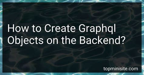 How To Create Graphql Objects On The Backend In 2024