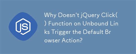 why doesn t jquery click function on unbound links trigger the default browser action js