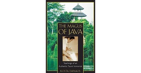 The Magus Of Java Teachings Of An Authentic Taoist Immortal By Kosta Danaos