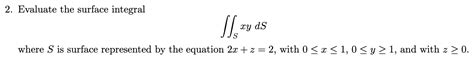 Solved 2 Evaluate The Surface Integral SxydS Where S Is Chegg Com