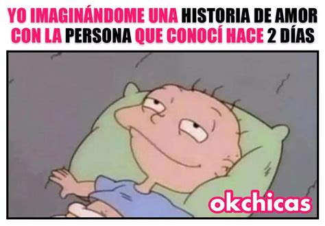 Yo Imaginándome Una Historia De Amor Con La Persona Que Conocí Hace 2 Días Memes
