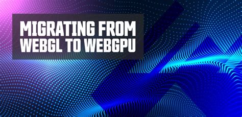 Migrating From Webgl To Webgpu Hackernoon