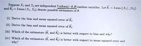 Suppose X1 And X2 Are Independent Uniform[ θ θ] Random Variables Let θ1 3 Min X1 X2