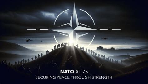 Decades Of Dedication Nato At 75 Securing Peace Through Strength