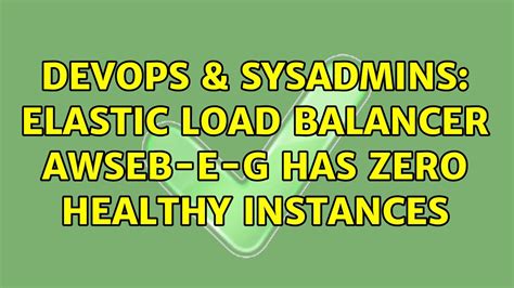 Devops And Sysadmins Elastic Load Balancer Awseb E G Has Zero Healthy
