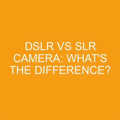 Dslr Vs Slr Camera What S The Difference Differencess
