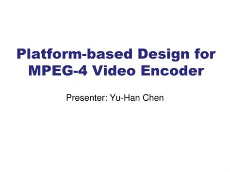 Ppt Platform Based Design For Mpeg 4 Video Encoder Powerpoint Presentation Id6767756