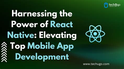 Harnessing The Power Of React Native Elevating Top Mobile App Development