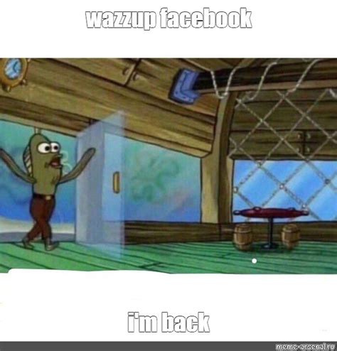 Meme Wazzup Facebook Im Back All Templates Meme