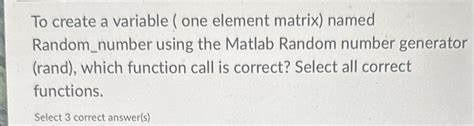 Solved To Create A Variable One Element Matrix Named Chegg