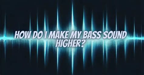 How Do I Make My Bass Sound Higher All For Turntables