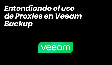 Entendiendo El Uso De Proxies En Veeam Backup