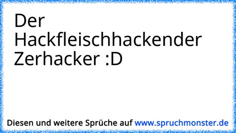 Der Hackfleisch Hackende Zerhacker Spruchmonsterde