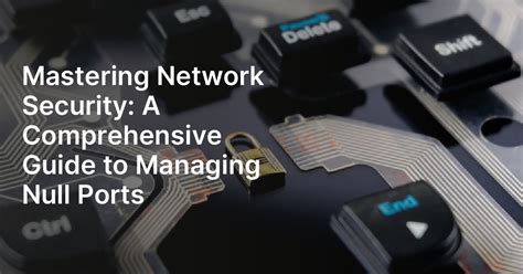 Mastering Network Security A Comprehensive Guide To Managing Null