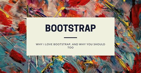 What Is Bootstrap Why I Love Bootstrap And Why You Should Too
