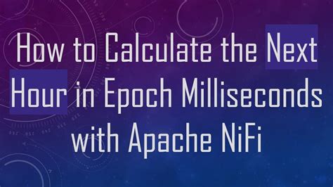 How To Calculate The Next Hour In Epoch Milliseconds With Apache Nifi Youtube