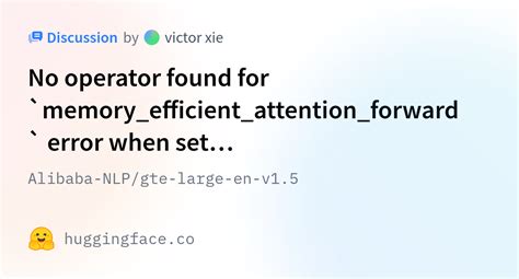 Alibaba Nlpgte Large En V15 · No Operator Found For `memoryefficientattentionforward` Error