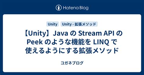 【unity】java の Stream Api の Peek のような機能を Linq で使えるようにする拡張メソッド コガネブログ