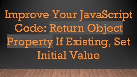 Improve Your Javascript Code Return Object Property If Existing Set Initial Value Youtube
