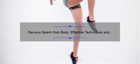 Remove Sperm From Body Effective Techniques And Practices Sperm Blog