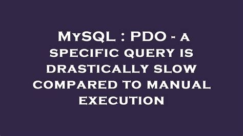 Mysql Pdo A Specific Query Is Drastically Slow Compared To Manual Execution Youtube