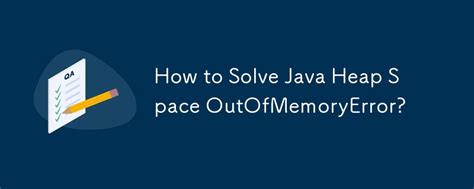 如何解決java堆空間outofmemoryerror？ Java教程 Php中文網