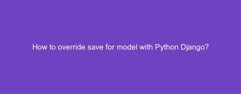 How To Override Save For Model With Python Django